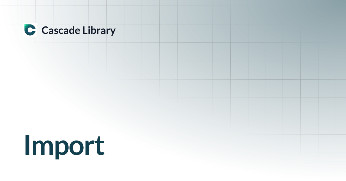 Import | Cascade Library