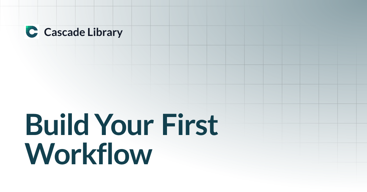 Build Your First Workflow | Cascade Library
