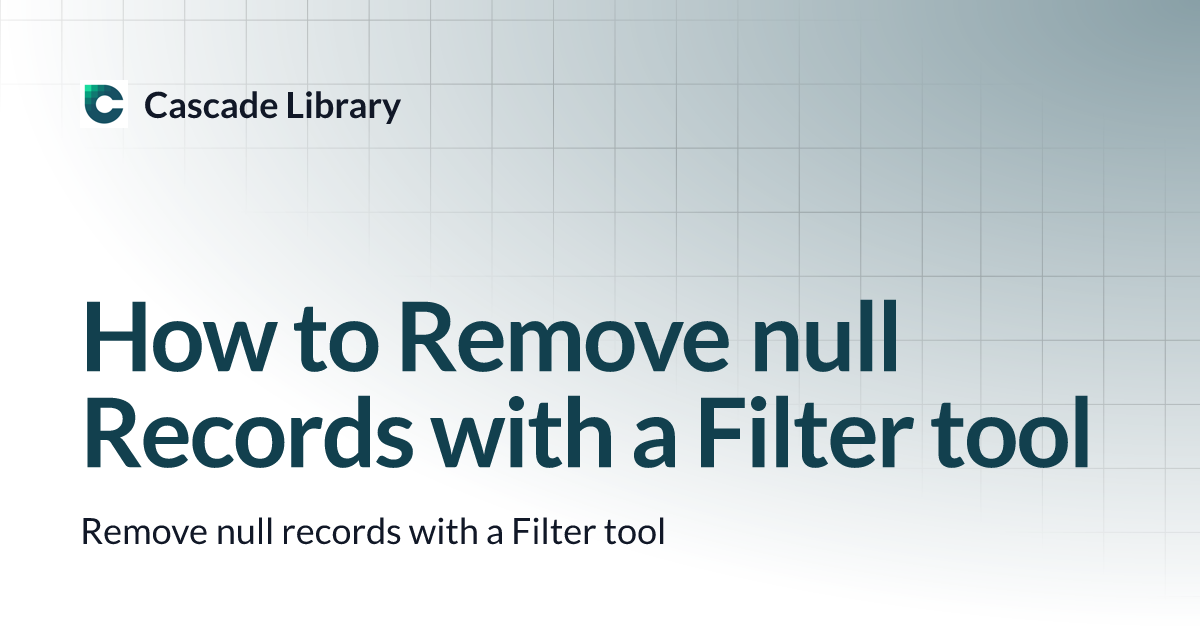 How To Remove Null Records With A Filter Tool Cascade Library 