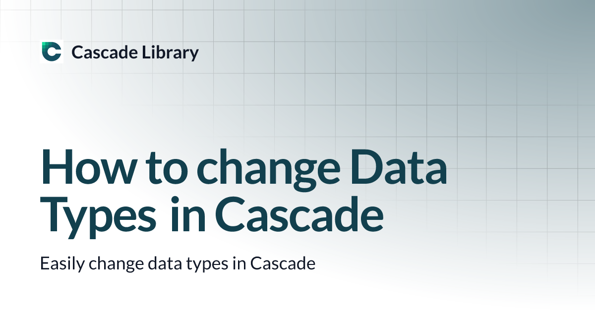 How to change Data Types in Cascade | Cascade Library